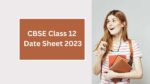 CBSE Class 12 Date Sheet 2023 - CBSE Digital Edu